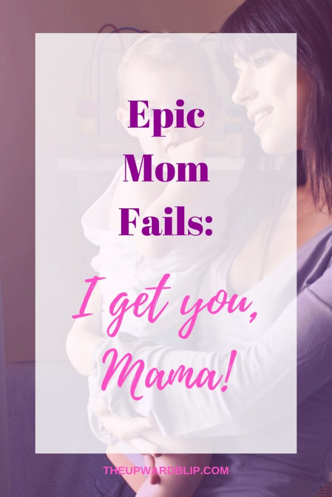Epic Mom Fails: I get you, Mama! | The Upward Blip