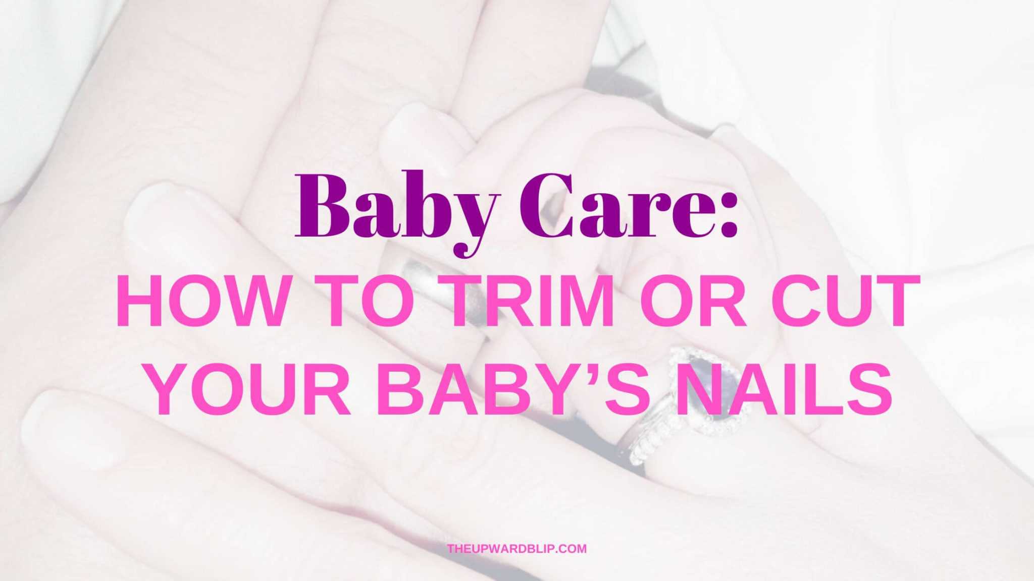 How to Cut or Trim Your Baby's Nails like a Pro